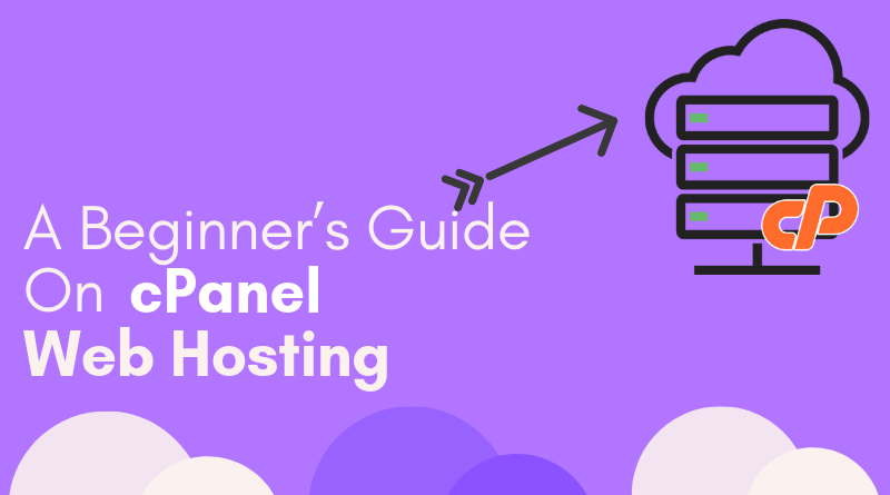 A Beginner's Guide On cPanel Web Hosting - Explained
